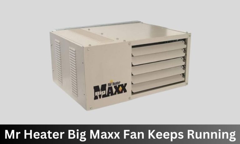 Mr Heater Big Maxx Fan Keeps Running: Reasons & Easy Fixes